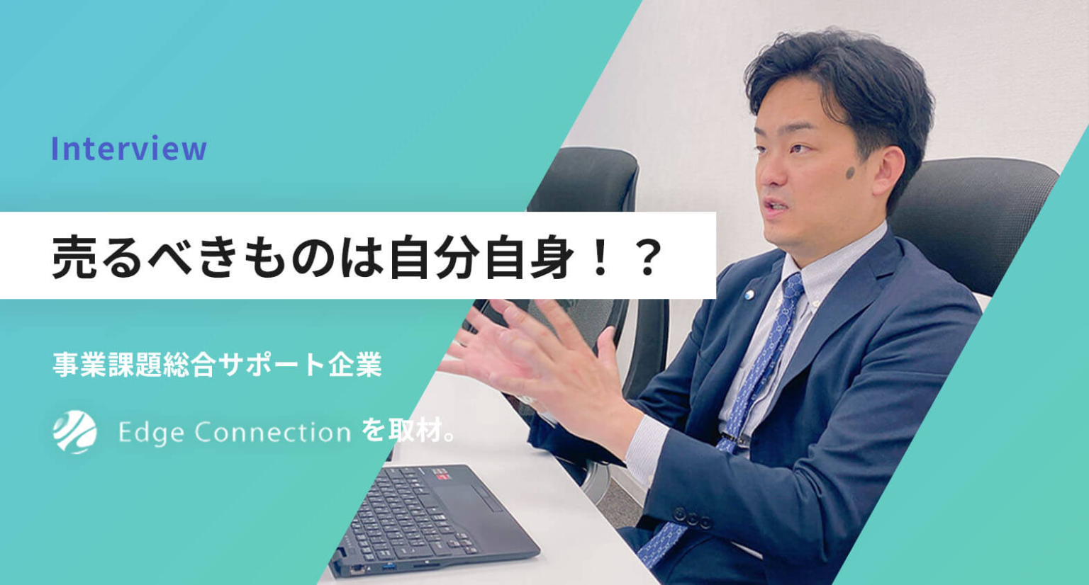 売るべきものは自分自身！？ 事業課題総合サポート企業 株式会社エッジコネクションを取材！ - Second Spell